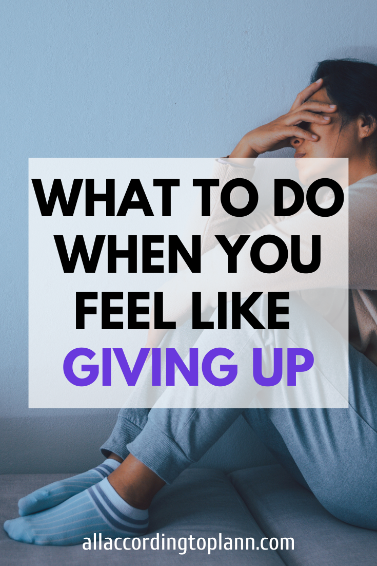 What To Do When You Feel Like Giving Up - All According to Plan